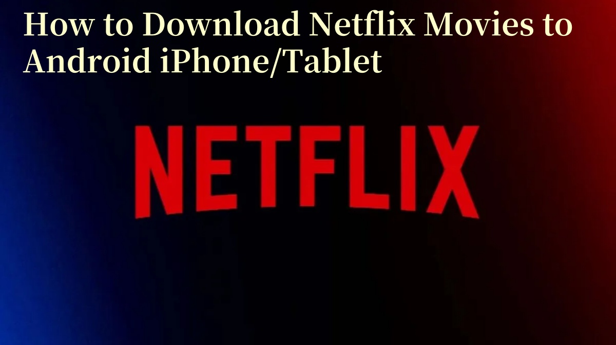 2 Ways to Download Netflix Movies to Android Phone/Tablet